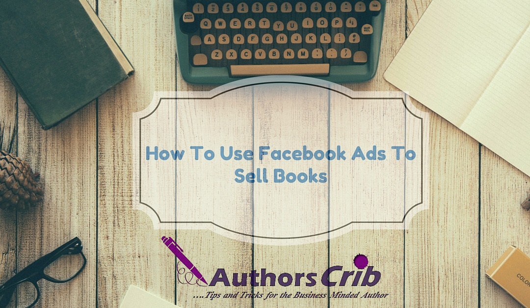 How To Use Facebook Ads To Sell More Books | Authors Crib