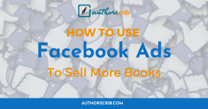 How To Use Facebook Ads To Sell More Books | Authors Crib